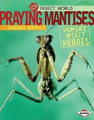 Insect World: Praying Mantises by Sandra Markle | Goodreads