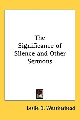 The Significance of Silence and Other Sermons by Leslie D. Weatherhead ...