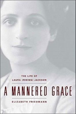 A Mannered Grace: The Life of Laura (Riding) Jackson by Elizabeth ...