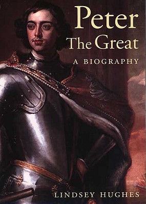 Peter the Great: A Biography by Lindsey Hughes | Goodreads