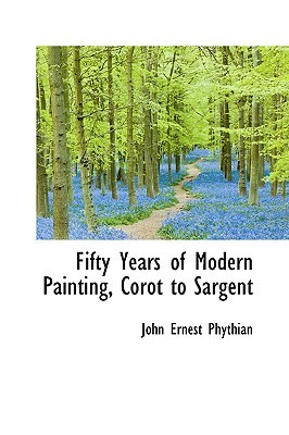 Fifty Years of Modern Painting, Corot to Sargent by John Ernest ...