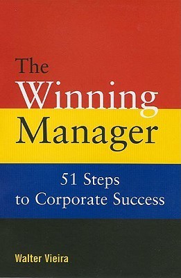 The Winning Manager: 51 Steps To Corporate Success by Walter Vieira ...