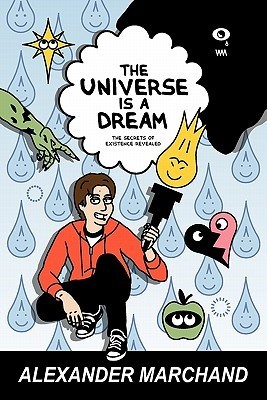 The Universe Is a Dream: The Secrets of Existence Revealed by Alexander ...