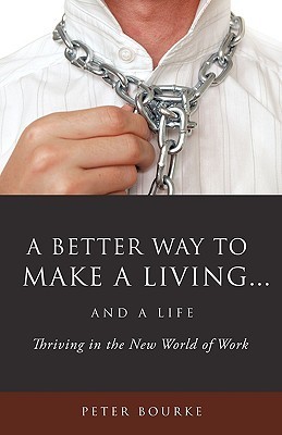 A Better Way to Make a Living...and a Life by Peter Bourke | Goodreads