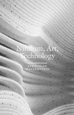 Nihilism, Art, Technology by Sven-Olov Wallenstein | Goodreads