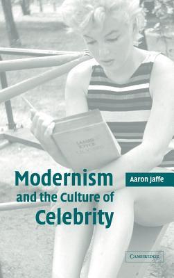 Modernism and the Culture of Celebrity by Aaron Jaffe | Goodreads