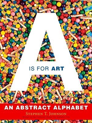 A Is for Art: An Abstract Alphabet by Stephen T. Johnson | Goodreads