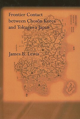 Frontier Contact Between Choson Korea and Tokugawa Japan by James B ...