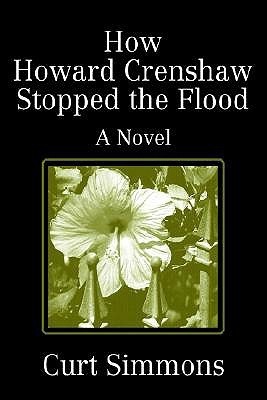 How Howard Crenshaw Stopped the Flood: A Novel by Curt Simmons | Goodreads