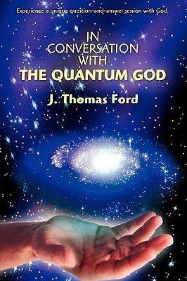 In Conversation with The Quantum God by J. Thomas Ford | Goodreads