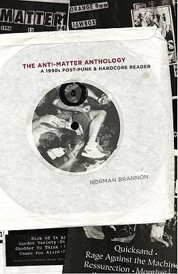 The Anti-Matter Anthology: A 1990s Post-Punk & Hardcore Reader by ...