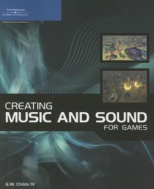 Creating Music and Sound for Games by CHILDS | Goodreads