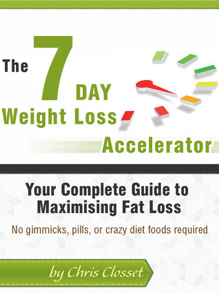 The 7 Day Weight Loss Accelerator by Chris Closset | Goodreads