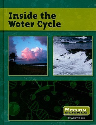 Inside the Water Cycle (Mission: Science) by William B. Rice | Goodreads