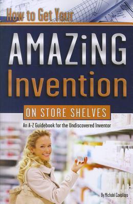 How to Get Your Amazing Invention on Store Shelves An A-Z Guidebook for ...