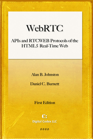 WebRTC APIs: and RTCWEB Protocols of the HTML5 Real-Time Web by Alan B ...