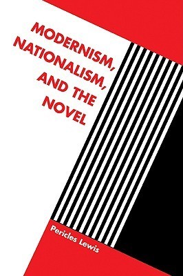 Modernism, Nationalism, and the Novel by Pericles Lewis | Goodreads