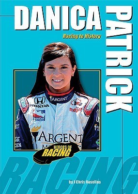 Danica Patrick: Racing to History by J. Chris Roselius | Goodreads