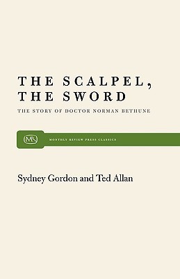 The Scalpel, the Sword: The Story of Doctor Norman Bethune by Ted Allan ...