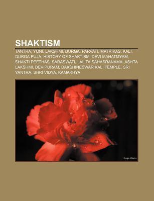 Shaktism: Tantra, Yoni, Lakshmi, Durga, Parvati, Matrikas, Kali, Durga ...