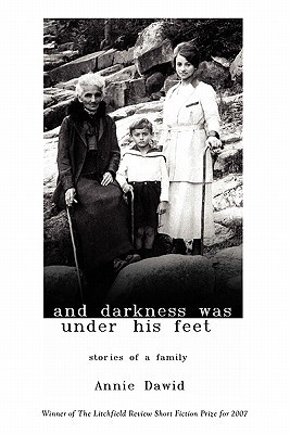And Darkness was Under His Feet: Stories of a Family by Annie Dawid ...
