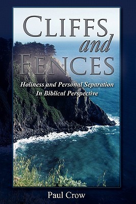 Cliffs and Fences: Holiness and Personal Separation in Biblical Perspective by Paul Crow | Goodreads