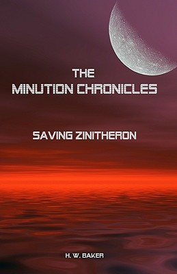 The Minution Chronicles - Saving Zinitheron by Hank W. Baker | Goodreads