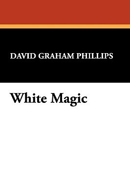 White Magic by David Graham Phillips | Goodreads
