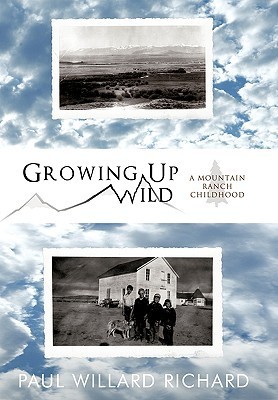 Growing Up Wild: A Mountain Ranch Childhood by Willard Richard Paul ...