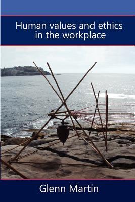 Human Values and Ethics in the Workplace by Glenn Martin | Goodreads
