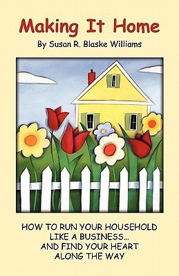Making It Home: How to Run Your Household Like a Business. . .and Find ...