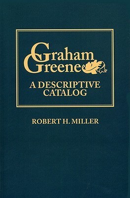 Graham Greene: A Descriptive Catalog by Robert H. Miller | Goodreads