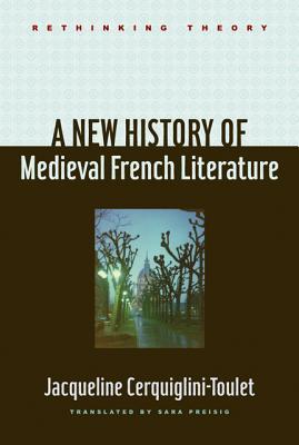 A New History of Medieval French Literature by Jacqueline Cerquiglini ...