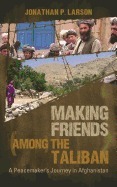 Making Friends Among the Taliban: A Peacemaker's Journey in Afghanistan ...