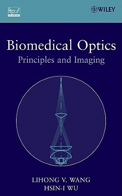 Biomedical Optics: Principles and Imaging by Lihong V. Wang | Goodreads