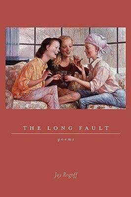 The Long Fault: Poems by Jay Rogoff | Goodreads