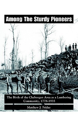 Among the Sturdy Pioneers: The Birth of the Cheboygan Area as a ...
