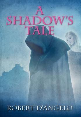 A Shadow's Tale by Robert D'Angelo | Goodreads