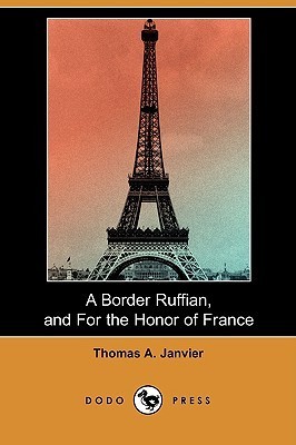 A Border Ruffian, and for the Honor of France by Thomas A. Janvier ...