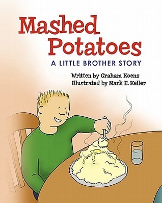 Mashed Potatoes: A Little Brother Story by Graham Koens | Goodreads