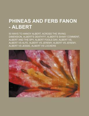 Phineas and Ferb Fanon - Albert: 50 Ways to Annoy Albert, Across the ...
