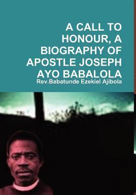 A Call to Honour, a Biography of Apostle Joseph Ayo Babalola by ...