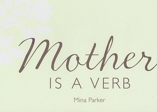 Mother Is a Verb: A Tribute to Moms and Everything They Do by Mina ...