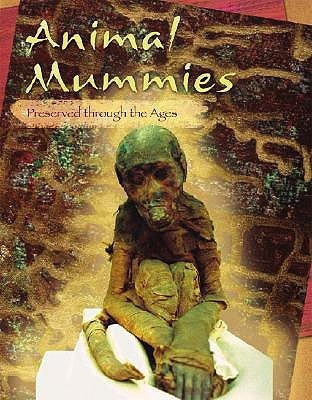 Animal Mummies: Preserved Through the Ages by Charlotte Wilcox | Goodreads