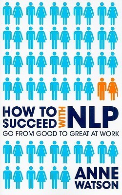 How to Succeed with NLP: Go from Good to Great at Work by Anne Watson ...