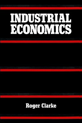 Industrial Economics by Roger G. Clarke | Goodreads