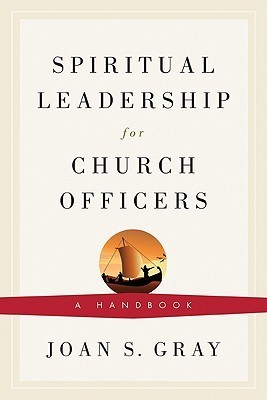 Spiritual Leadership for Church Officers: A Handbook by Joan S. Gray ...