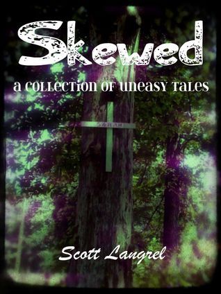 Skewed: A Collection of Uneasy Tales by Scott Langrel | Goodreads