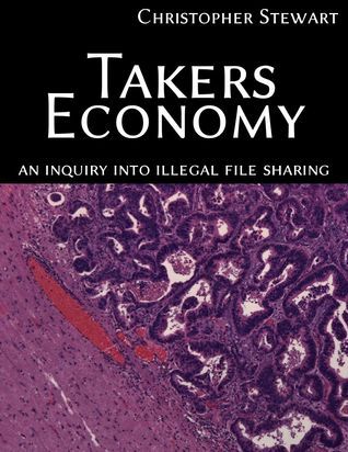 Takers Economy : An Inquiry into Illegal File Sharing by Christopher ...