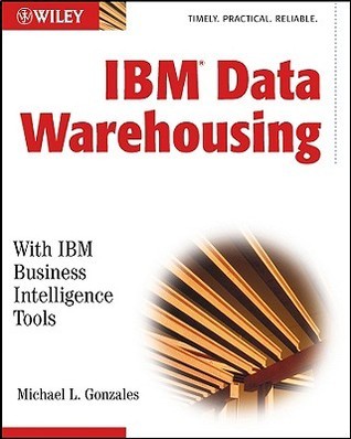 IBM Data Warehousing: with IBM Business Intelligence Tools by Michael L ...